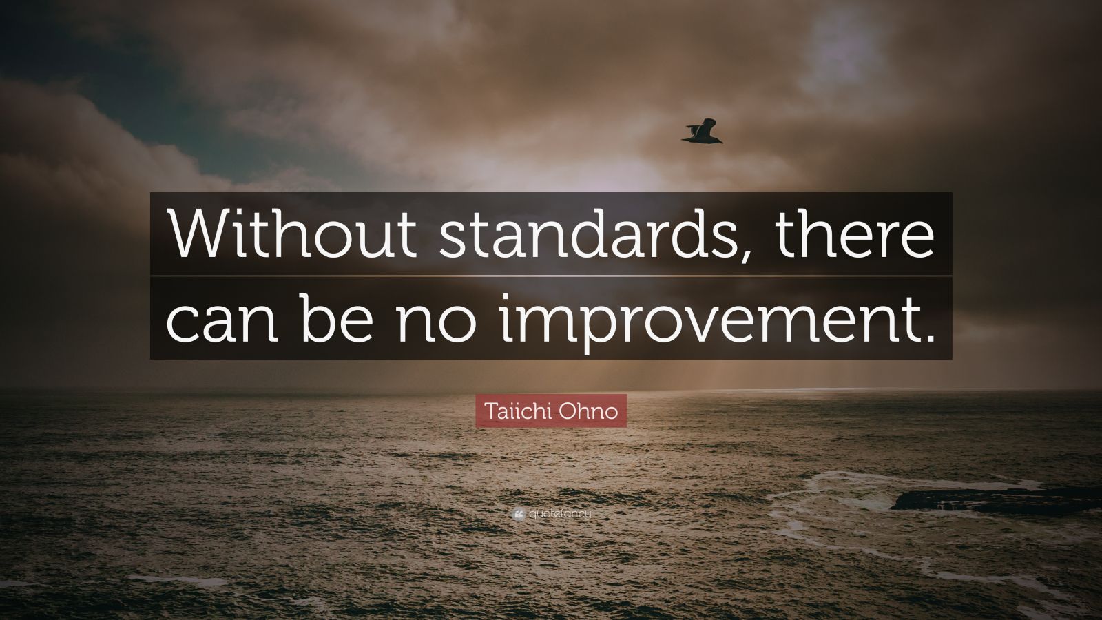 Taiichi Ohno Quote: “Without standards, there can be no improvement ...