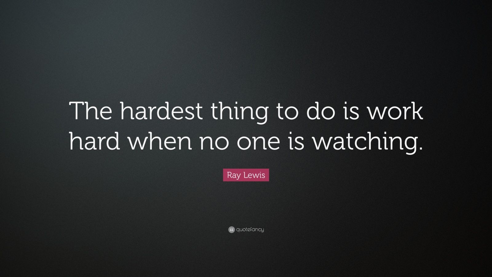Ray Lewis Quote: “The hardest thing to do is work hard when no one is ...