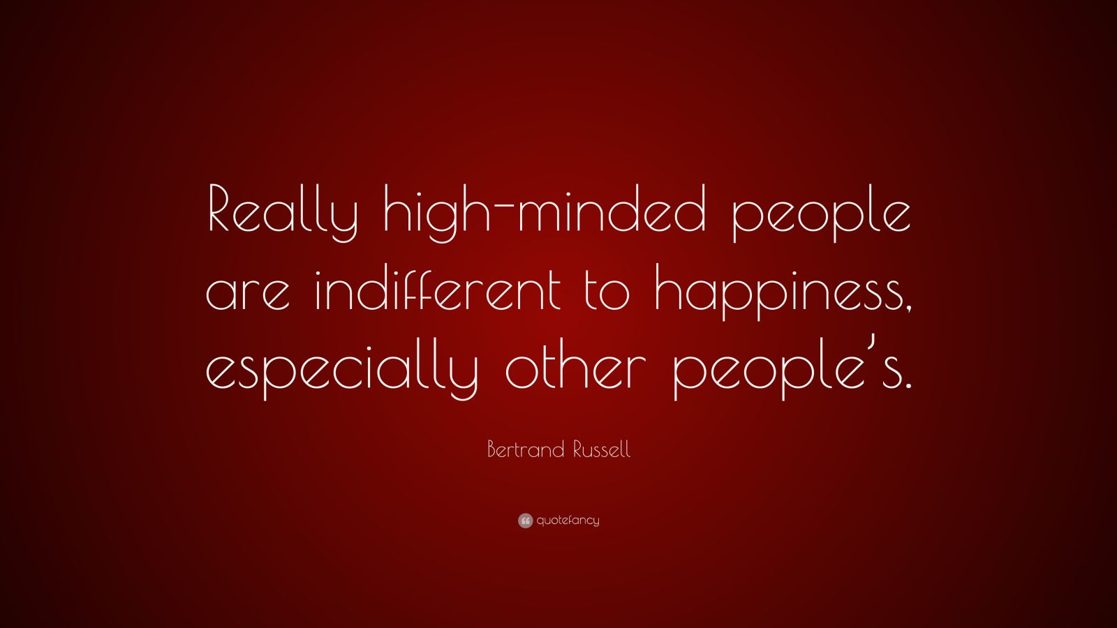 Bertrand Russell Quote: “Really high-minded people are indifferent to ...