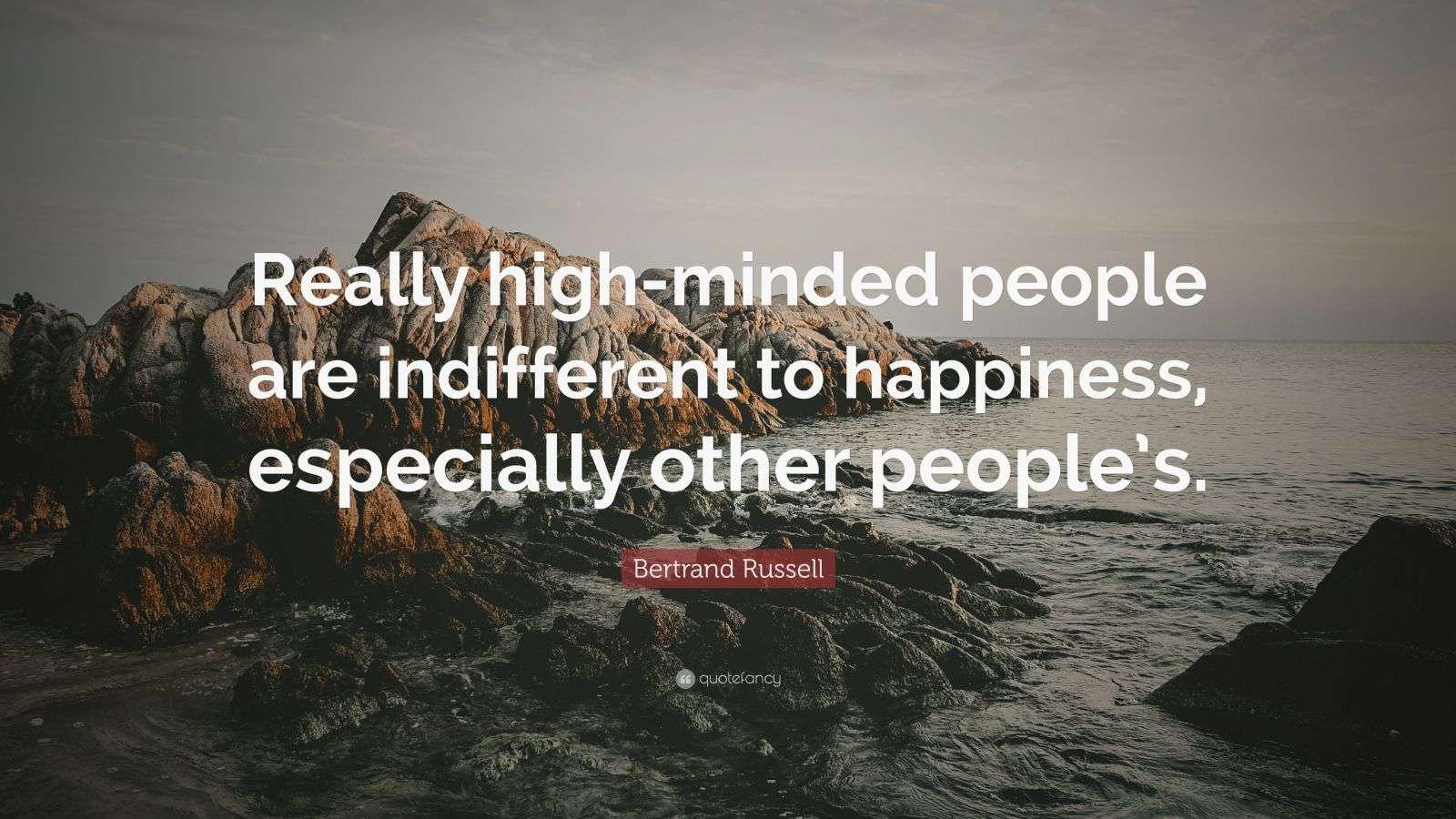 Bertrand Russell Quote: “Really high-minded people are indifferent to ...