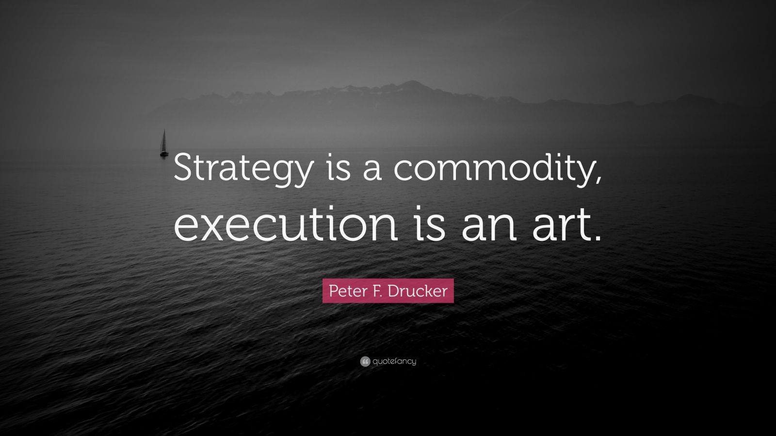 Peter F. Drucker Quote: “Strategy is a commodity, execution is an art ...