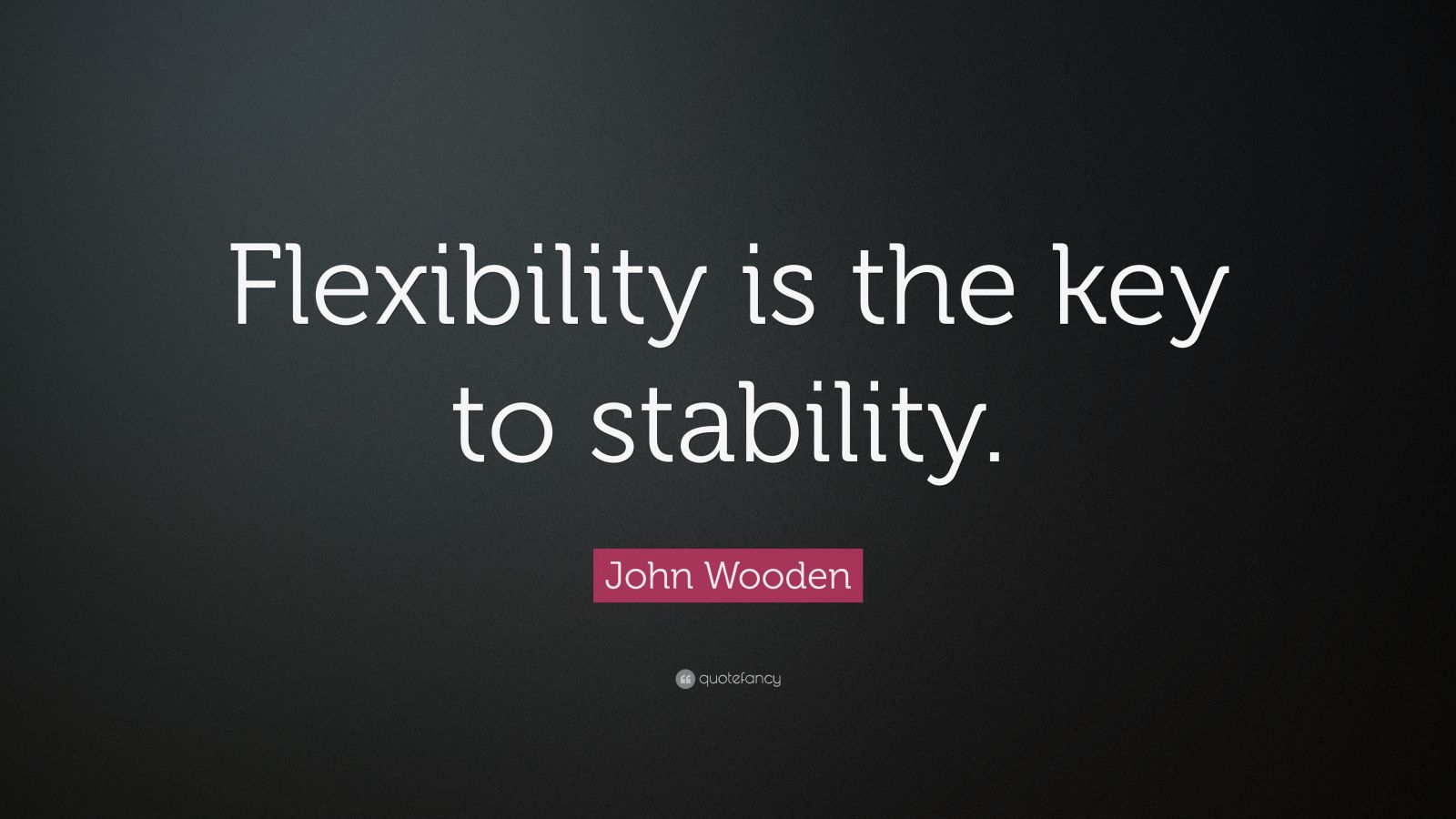 John Wooden Quote: “Flexibility is the key to stability.” (12 wallpapers) - Quotefancy
