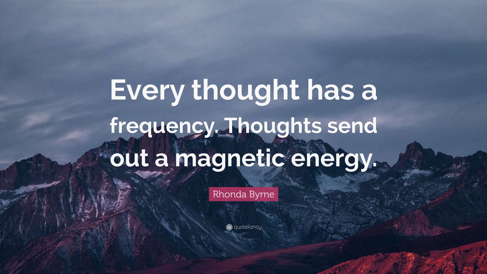Rhonda Byrne Quote: “Every thought has a frequency. Thoughts send out a ...