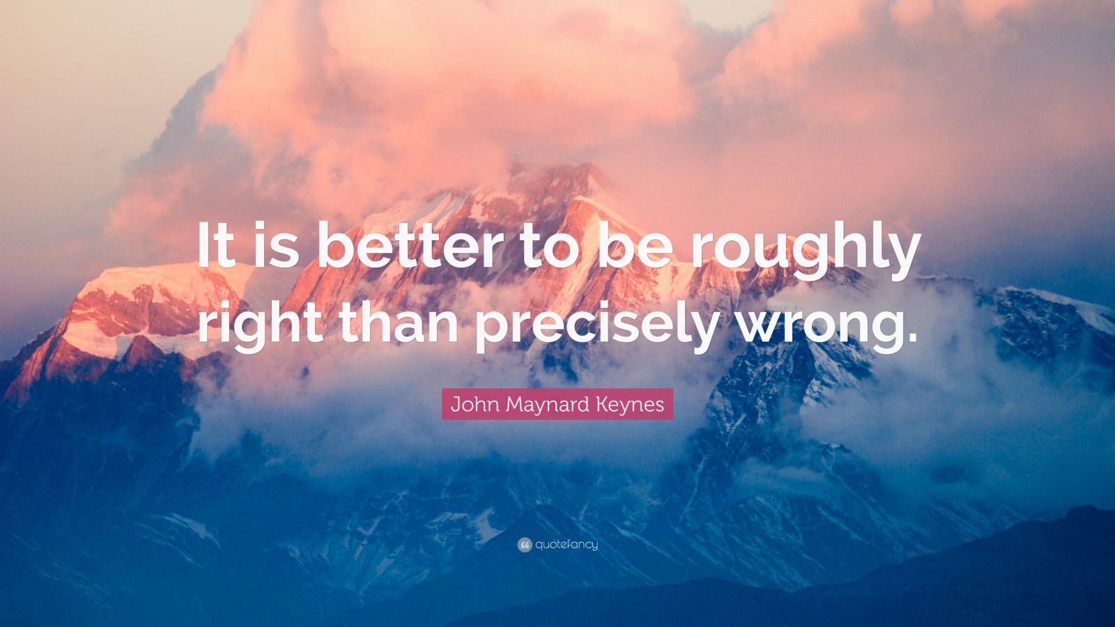John Maynard Keynes Quote: “It is better to be roughly right than ...