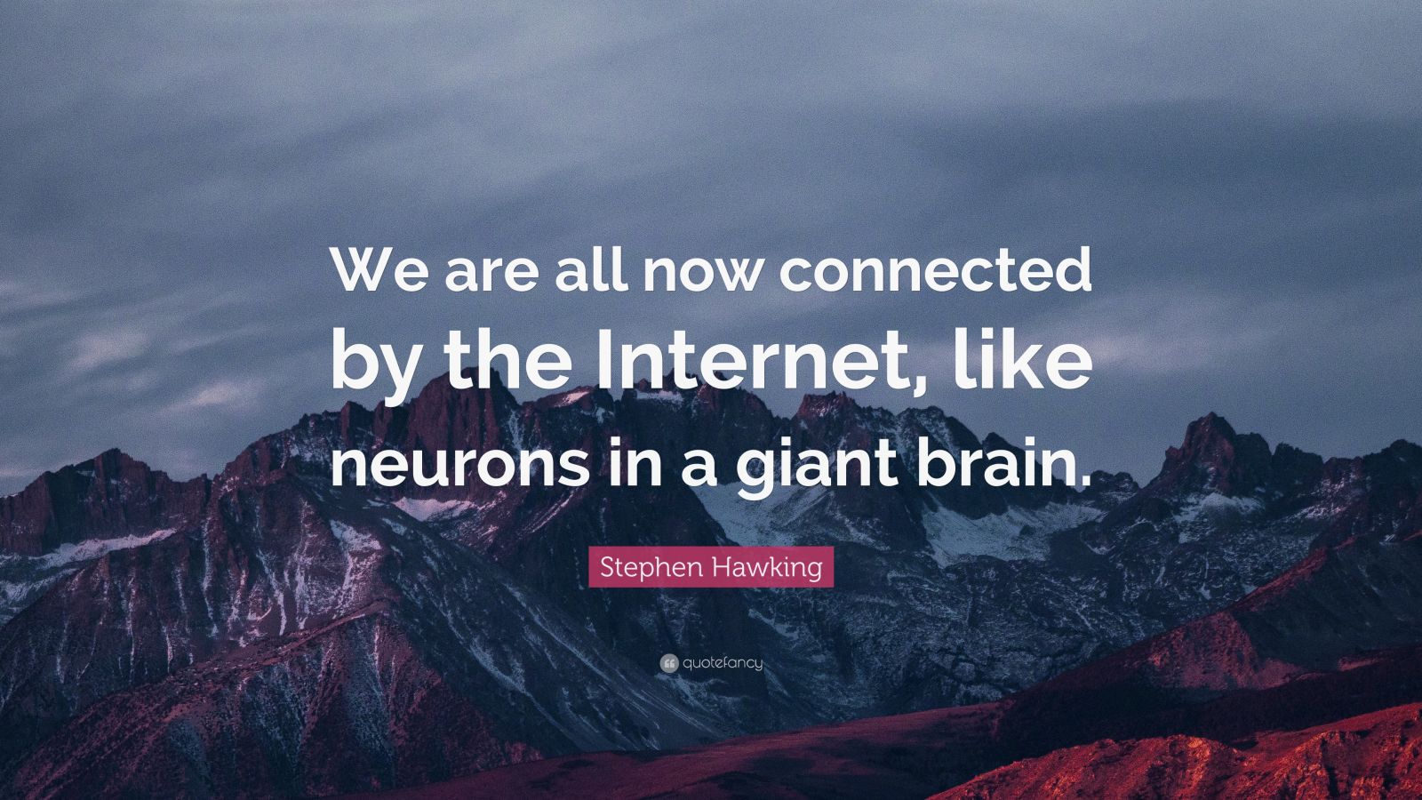 Stephen Hawking Quote: “We are all now connected by the Internet, like ...
