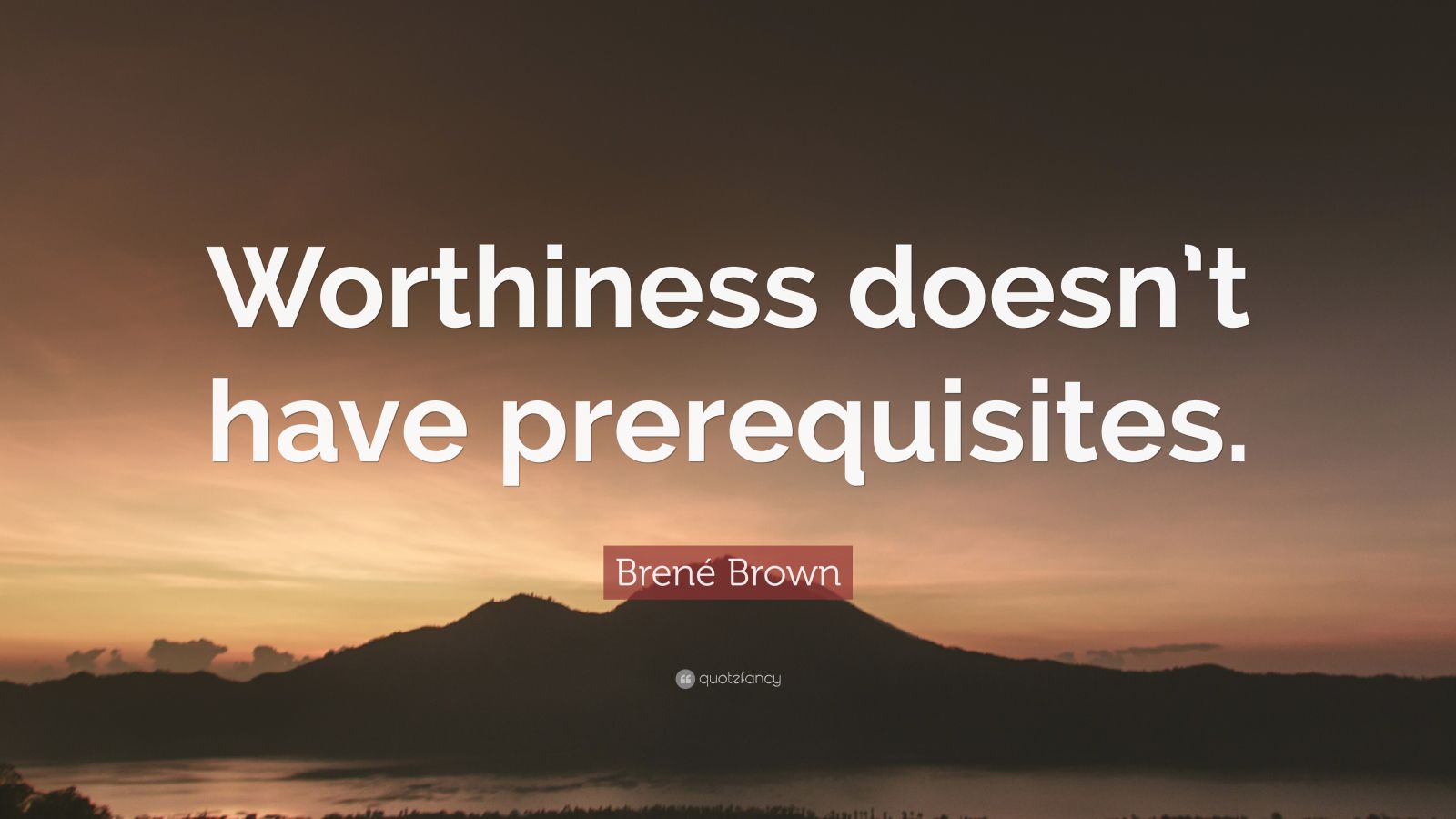 Brené Brown Quote: “Worthiness doesn’t have prerequisites.” (12 ...