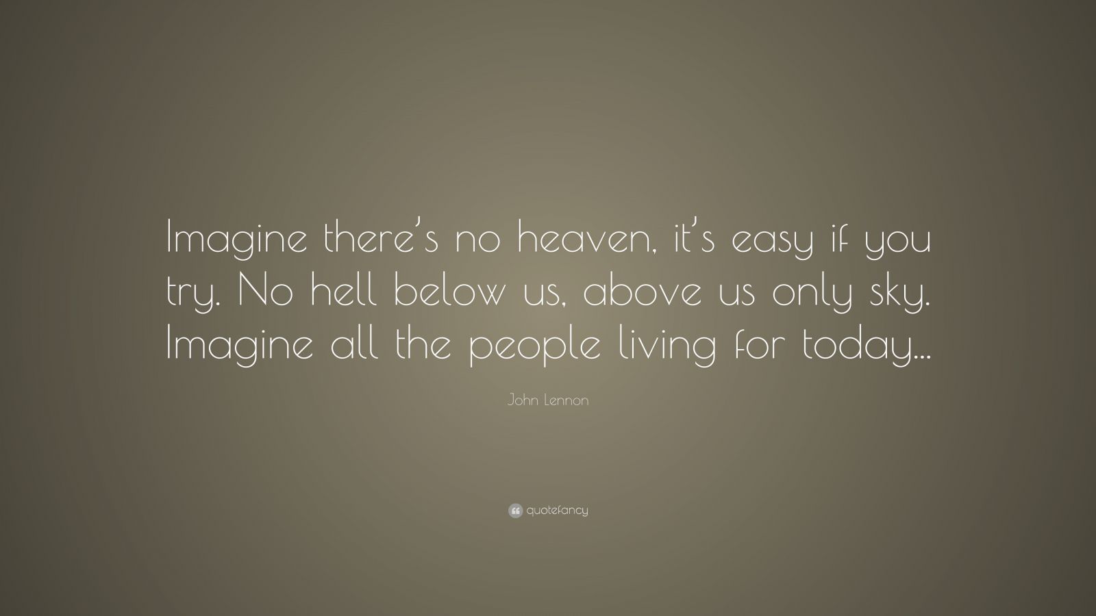 John Lennon Quote: “Imagine there’s no heaven, it’s easy if you try. No hell below us, above us ...