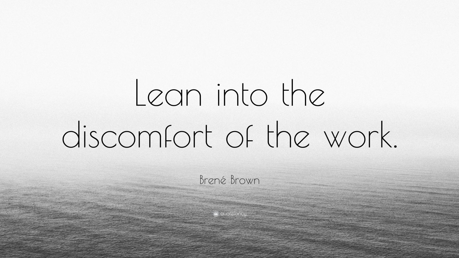 Brené Brown Quote: “Lean into the discomfort of the work.” (12 ...