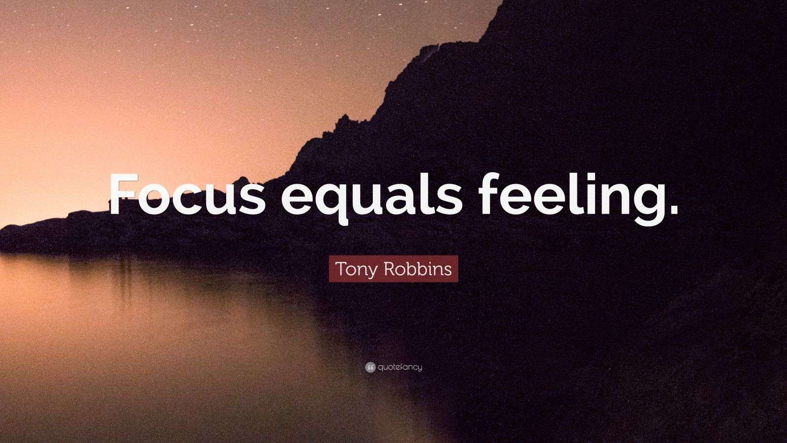 Tony Robbins Quote: “Focus equals feeling.” (12 wallpapers) - Quotefancy