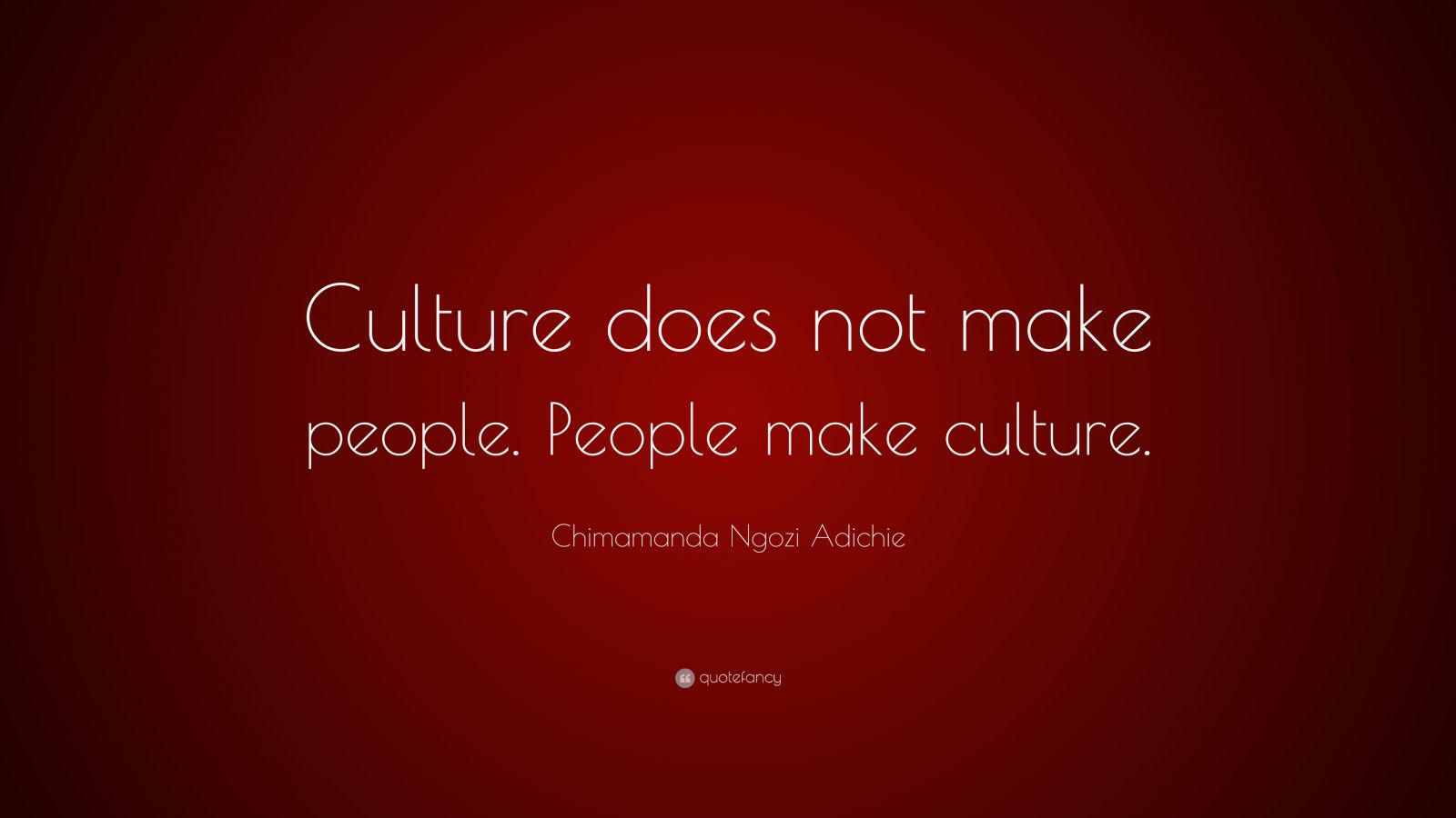 Chimamanda Ngozi Adichie Quote: “Culture does not make people. People ...