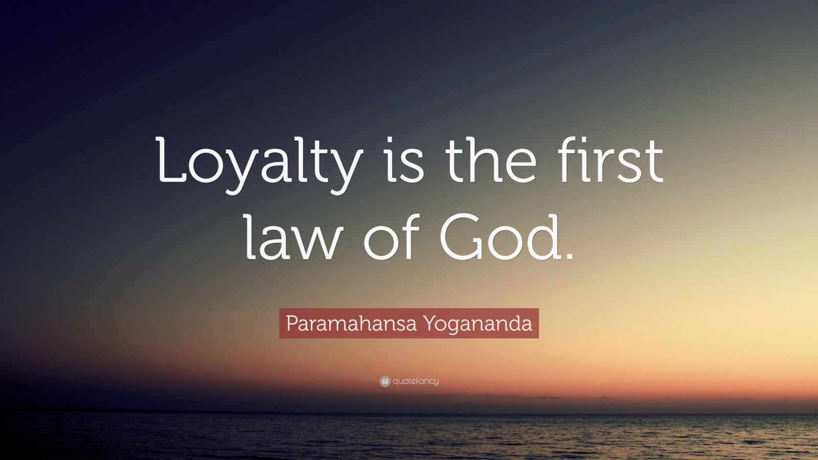 Paramahansa Yogananda Quote: “Loyalty is the first law of God.” (12 ...