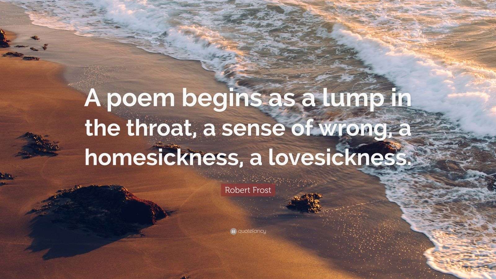 Robert Frost Quote: “A poem begins as a lump in the throat, a sense of ...
