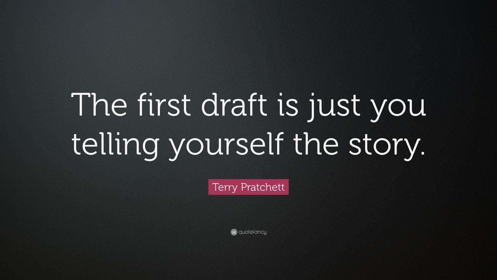 Terry Pratchett Quote: “The first draft is just you telling yourself ...