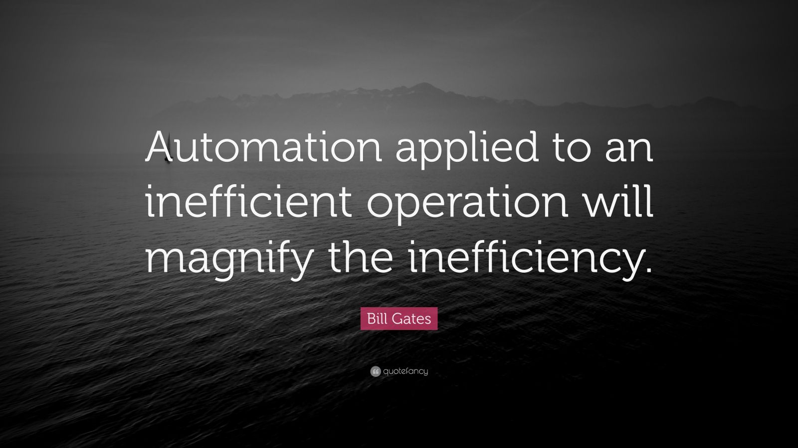 Bill Gates Quote: “Automation applied to an inefficient operation will ...