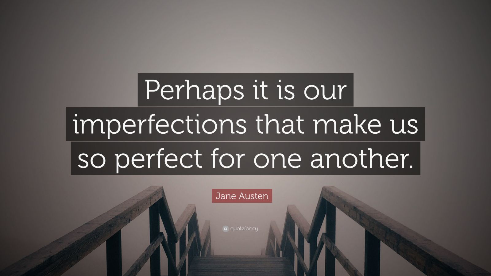 Jane Austen Quote: “Perhaps it is our imperfections that make us so ...