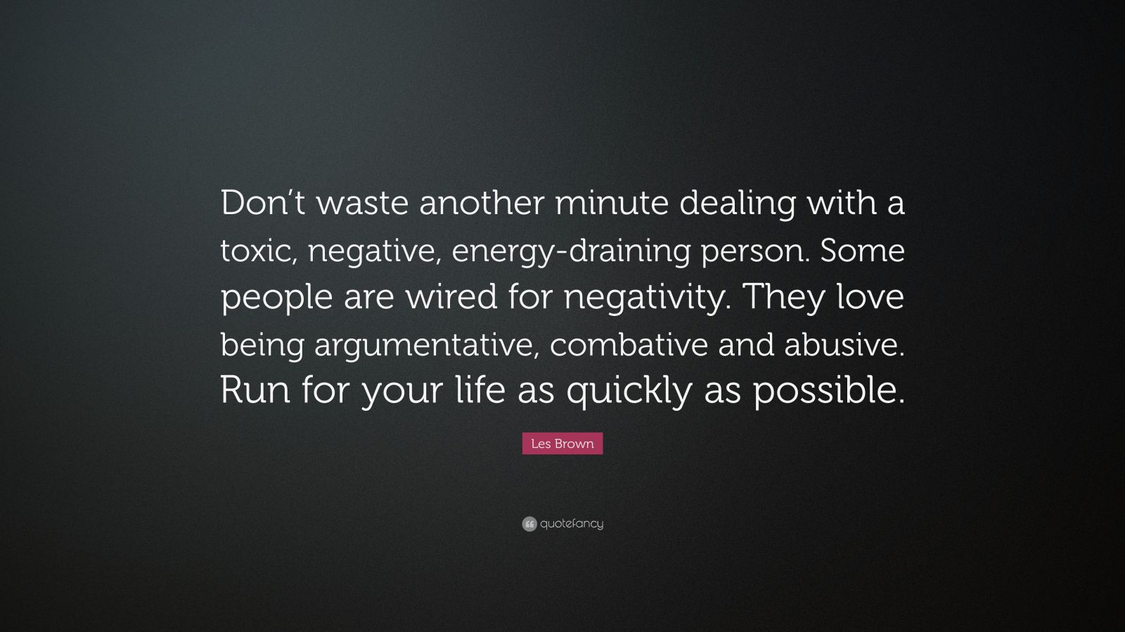 Les Brown Quote: “Don’t waste another minute dealing with a toxic ...