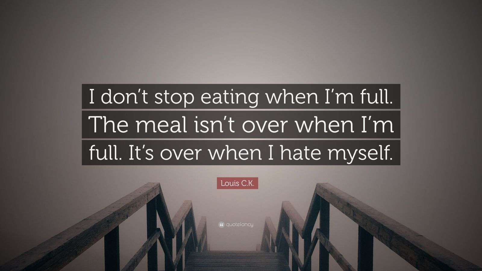 Louis C.K. Quote: “I don’t stop eating when I’m full. The meal isn’t ...