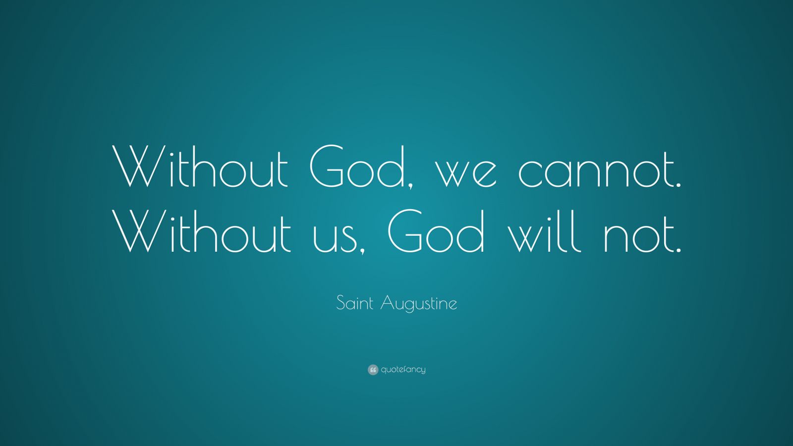 Saint Augustine Quote: “Without God, we cannot. Without us, God will ...