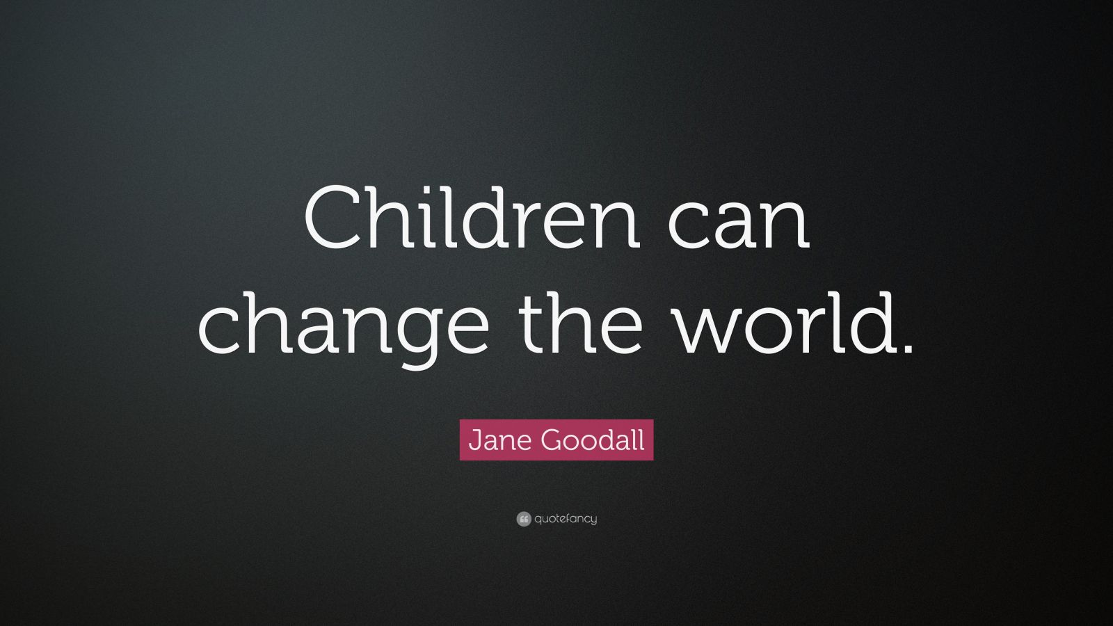 Jane Goodall Quote: “Children can change the world.” (12 wallpapers ...