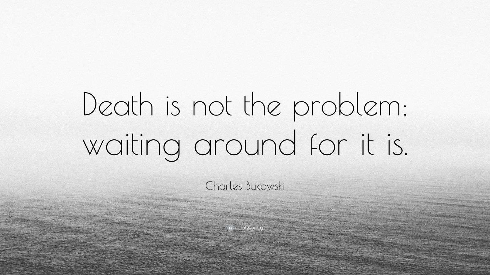 Charles Bukowski Quote: “Death is not the problem; waiting around for ...