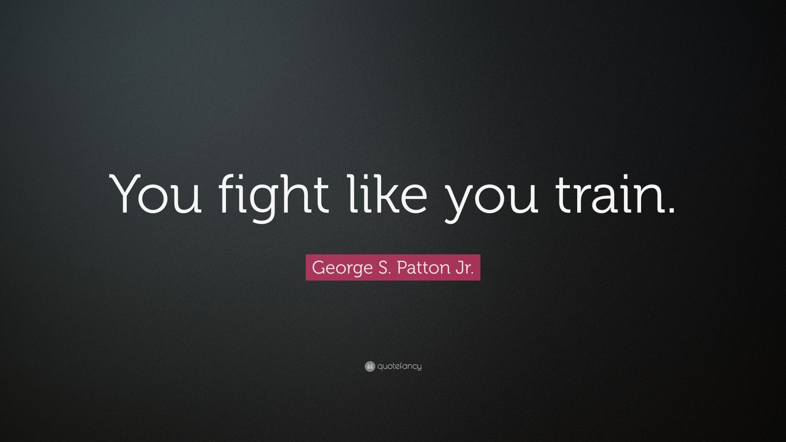 George S. Patton Jr. Quote: “You fight like you train.” (12 wallpapers ...