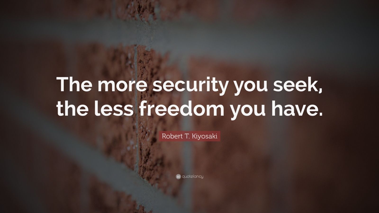 Robert T. Kiyosaki Quote: “The more security you seek, the less freedom ...