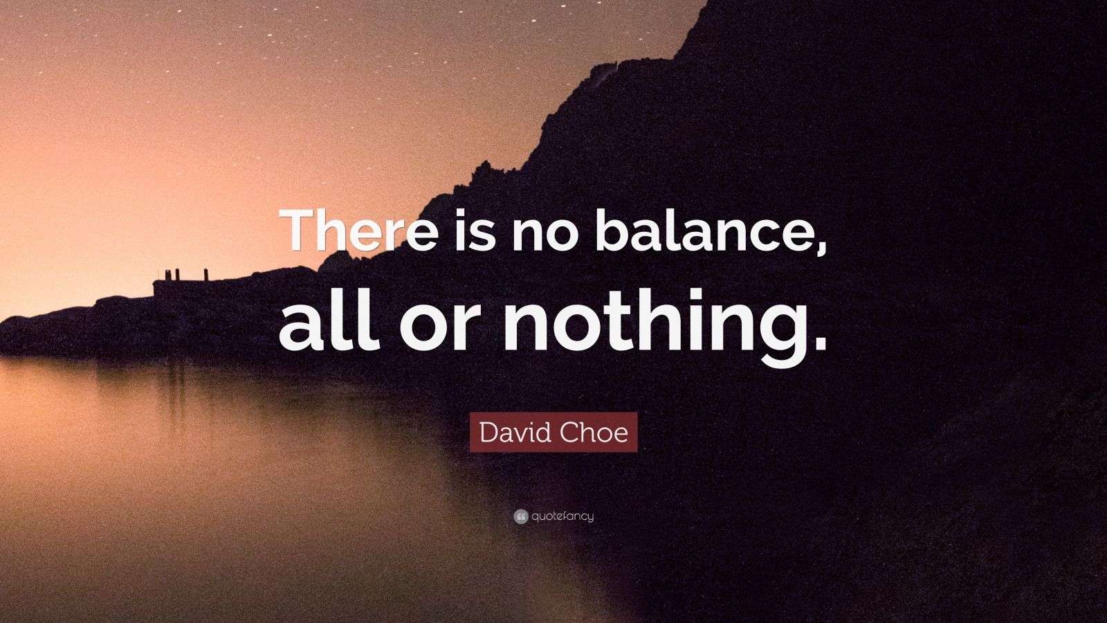 David Choe Quote: “There is no balance, all or nothing.” (12 wallpapers ...