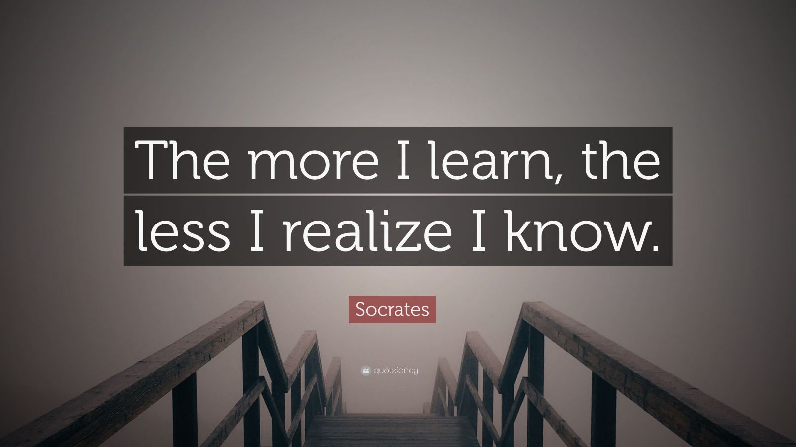 Socrates Quote: “The more I learn, the less I realize I know.” (11 ...