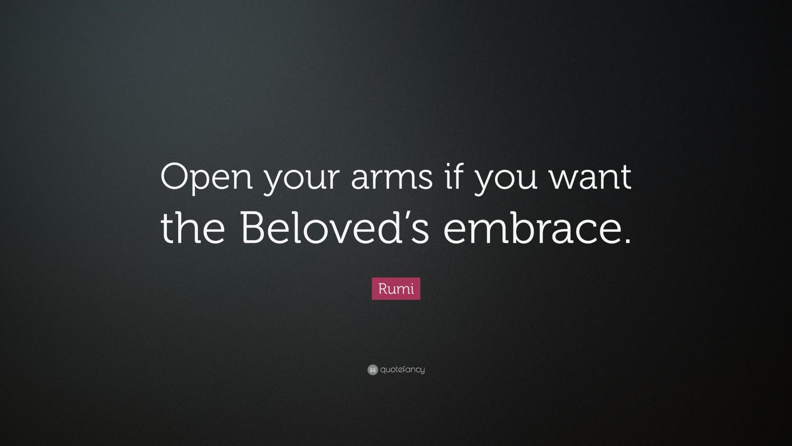 Rumi Quote: “Open your arms if you want the Beloved’s embrace.” (12 ...