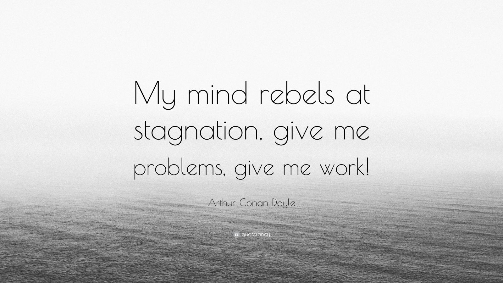 Arthur Conan Doyle Quote: “My mind rebels at stagnation, give me ...