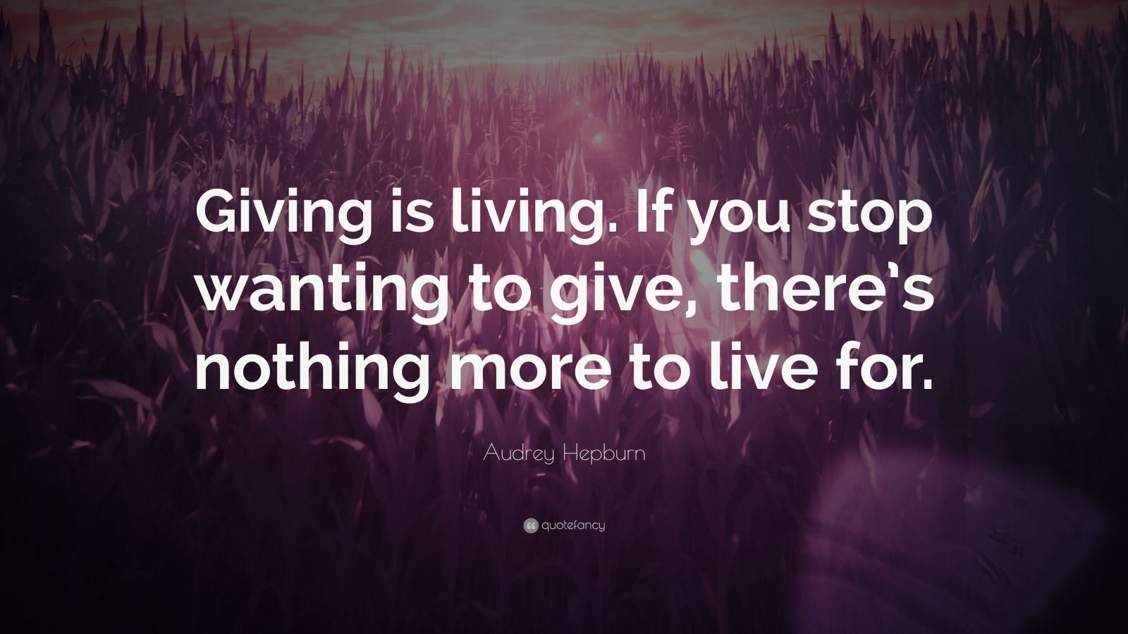 Audrey Hepburn Quote: “Giving is living. If you stop wanting to give ...
