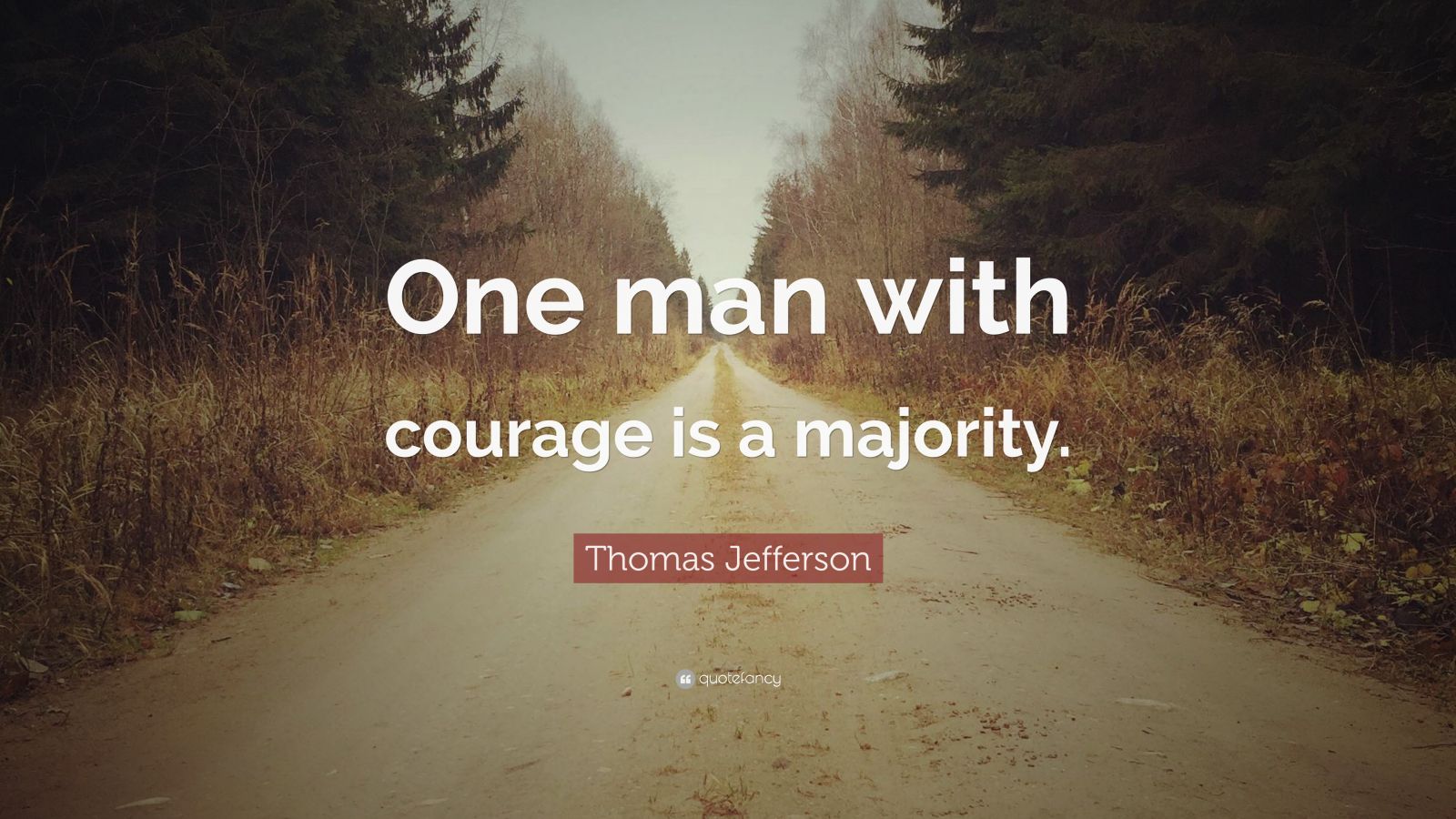 Thomas Jefferson Quote: “One man with courage is a majority.” (9 ...