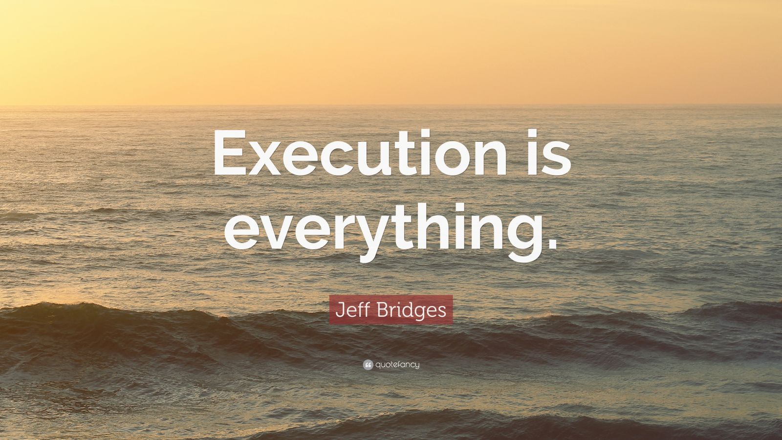 Jeff Bridges Quote: “Execution is everything.” (12 wallpapers) - Quotefancy