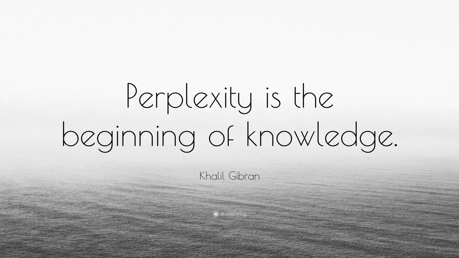Khalil Gibran Quote: “Perplexity is the beginning of knowledge.” (12 ...
