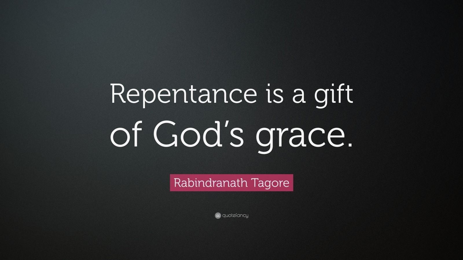 Rabindranath Tagore Quote: “Repentance is a gift of God’s grace.” (12 ...