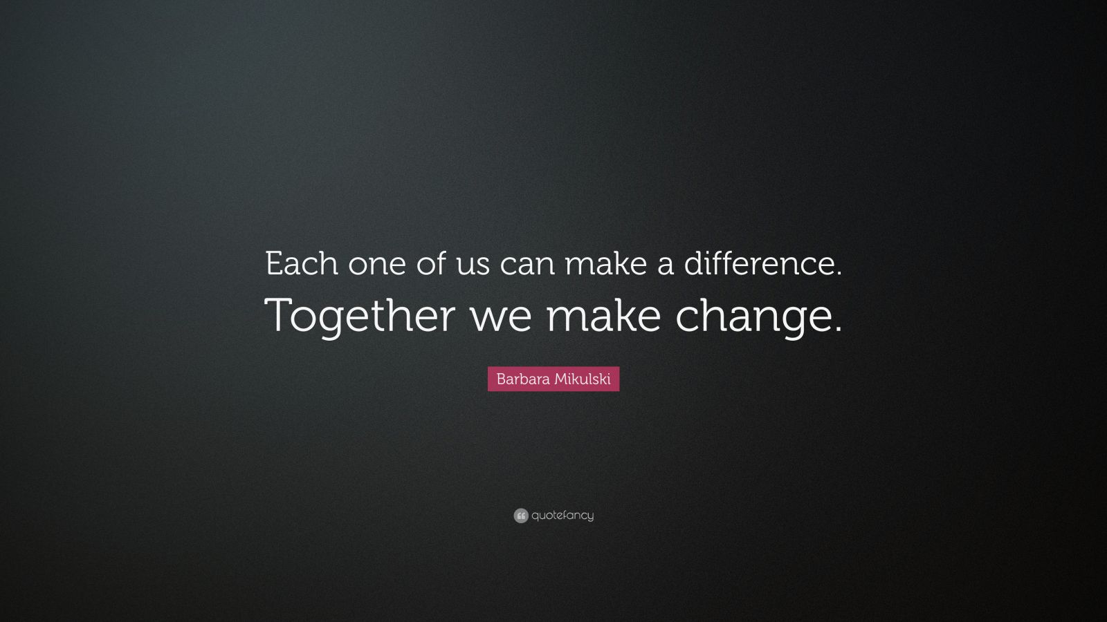 Barbara Mikulski Quote: “Each one of us can make a difference. Together ...