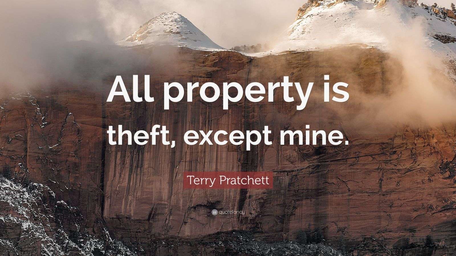 Terry Pratchett Quote: “All property is theft, except mine.” (12 ...