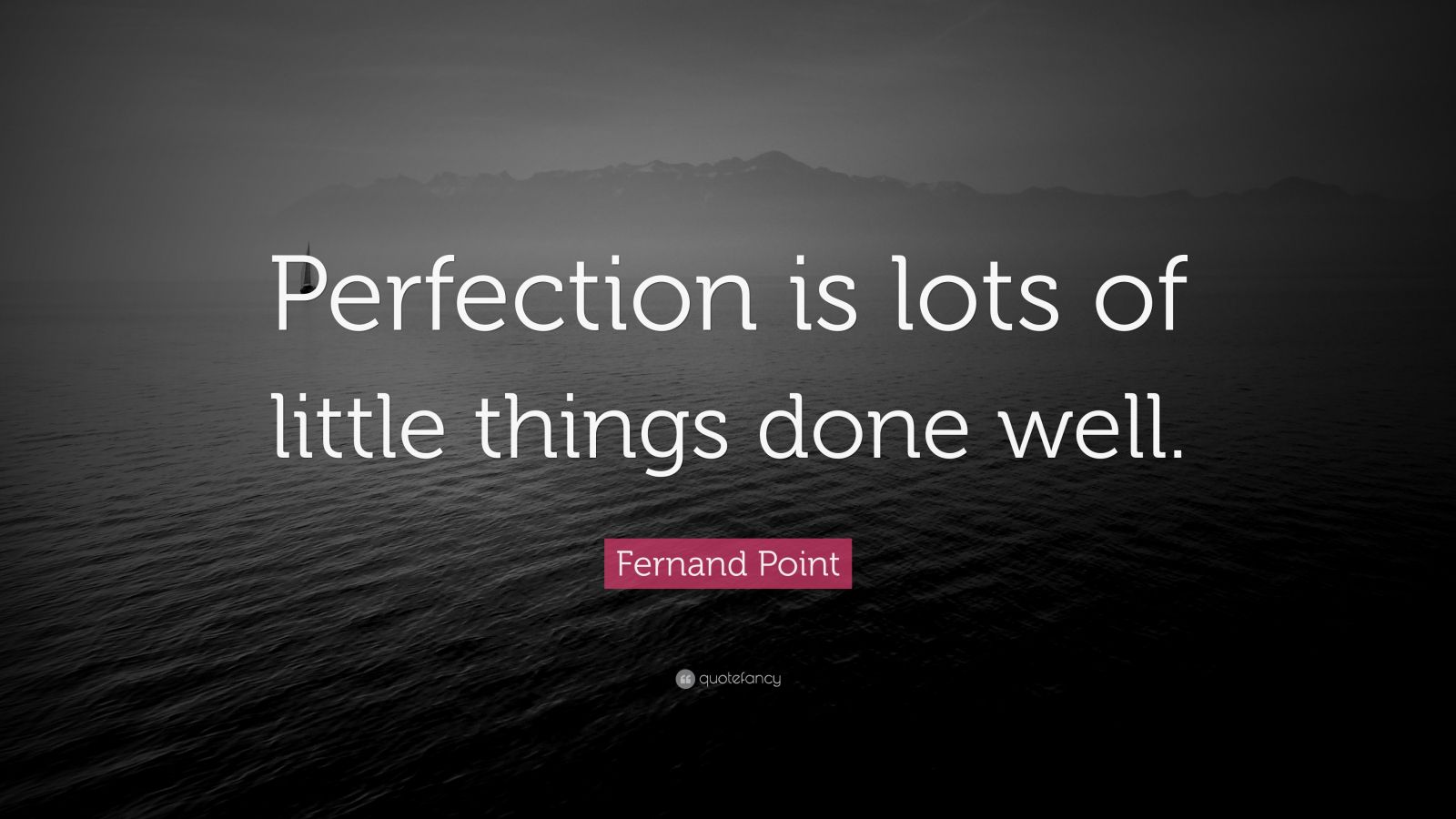 Fernand Point Quote: “Perfection is lots of little things done well ...