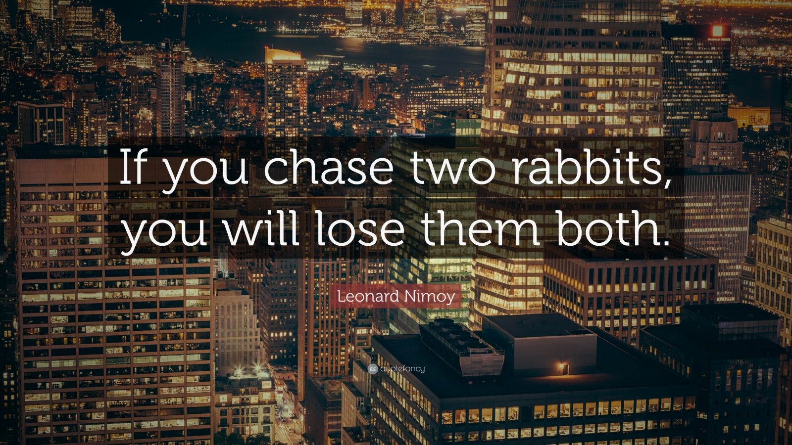 Leonard Nimoy Quote: “If you chase two rabbits, you will lose them both ...