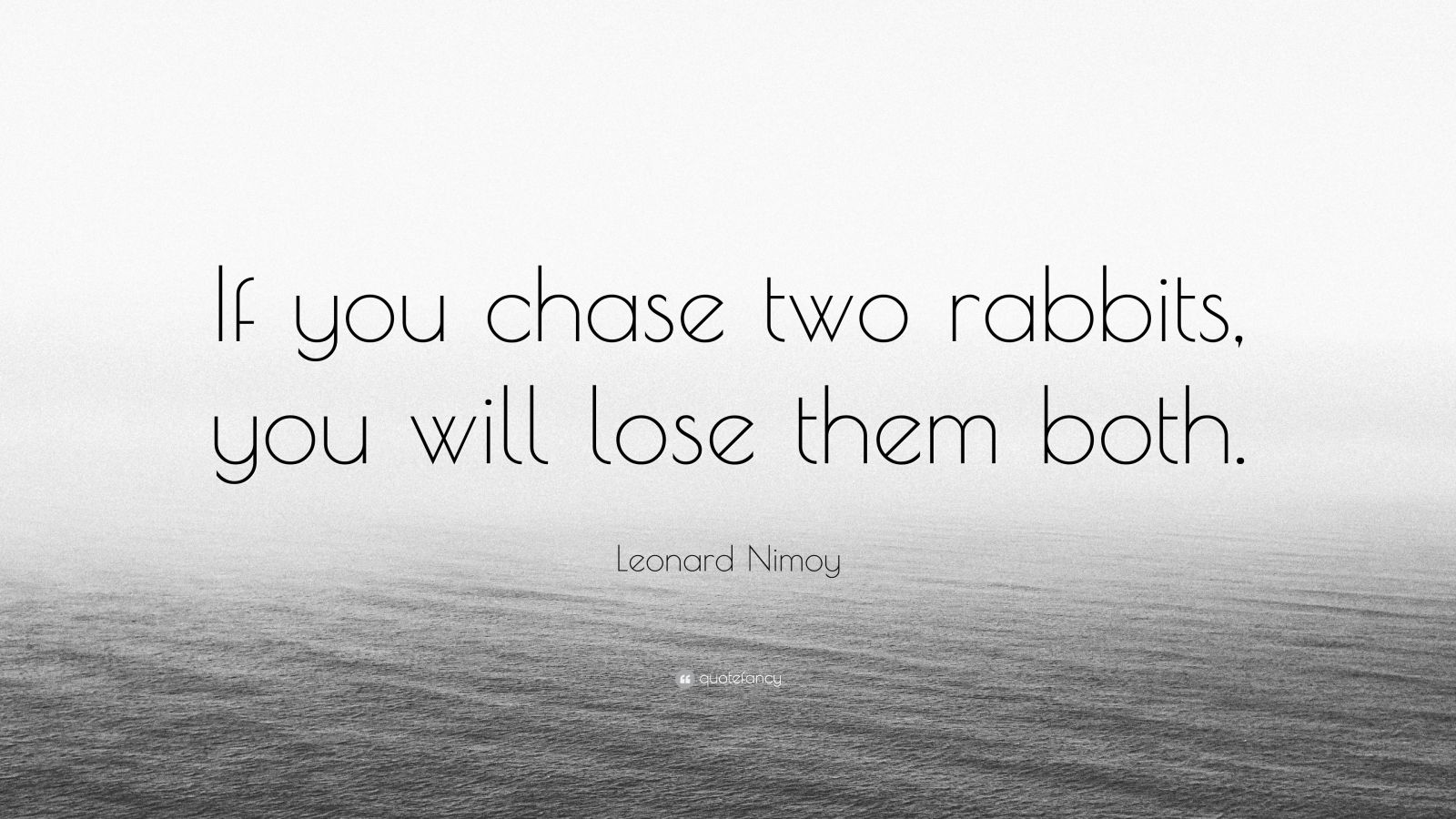 Leonard Nimoy Quote: “If you chase two rabbits, you will lose them both ...