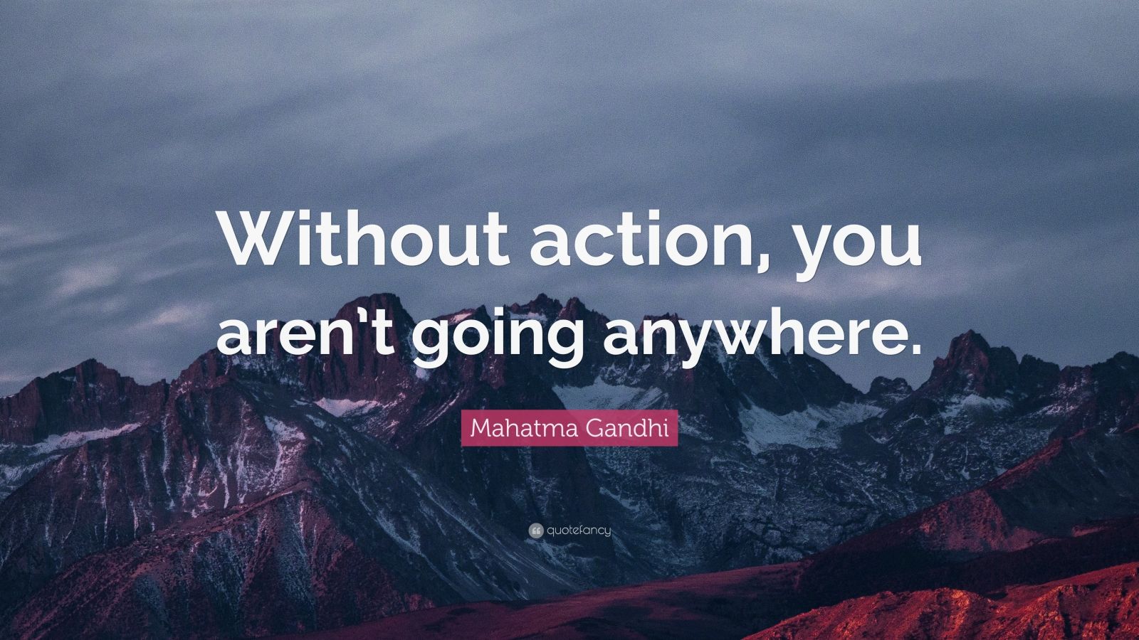 Mahatma Gandhi Quote: “Without action, you aren’t going anywhere.” (12 ...