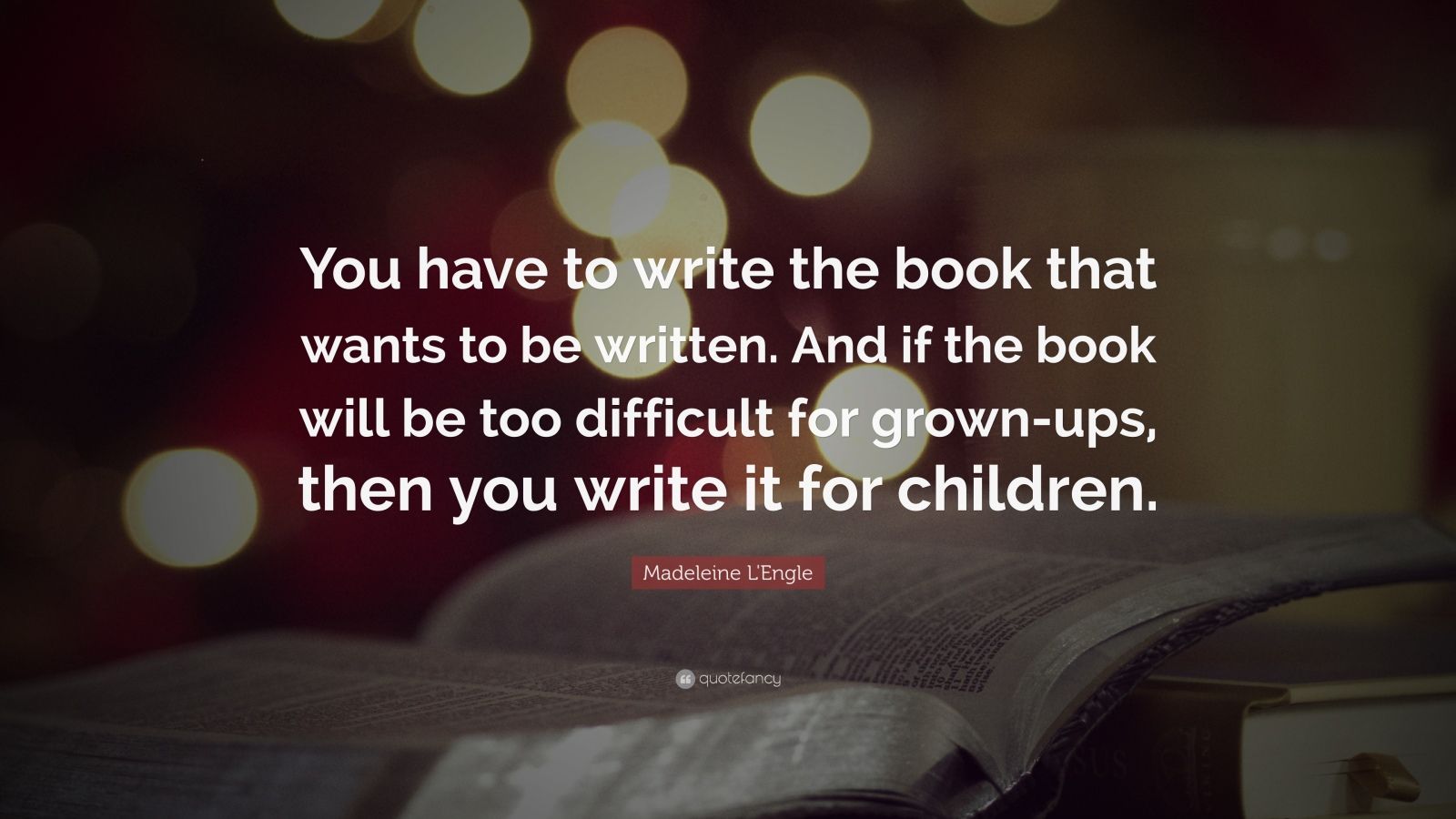 Madeleine L'Engle Quote: “You have to write the book that wants to be ...