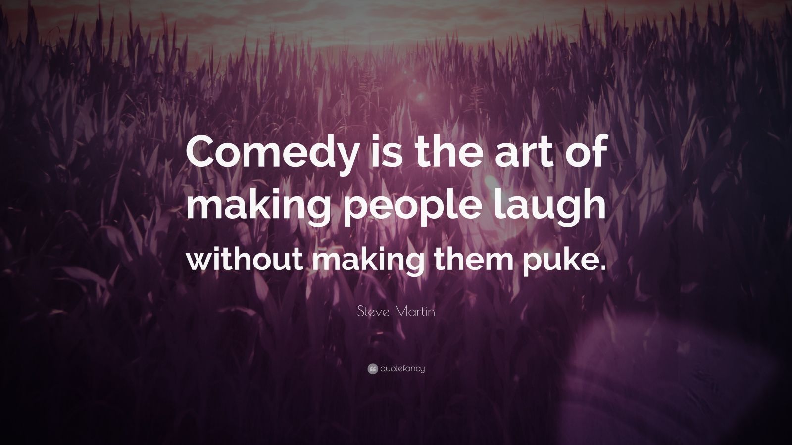Steve Martin Quote: “Comedy is the art of making people laugh without ...