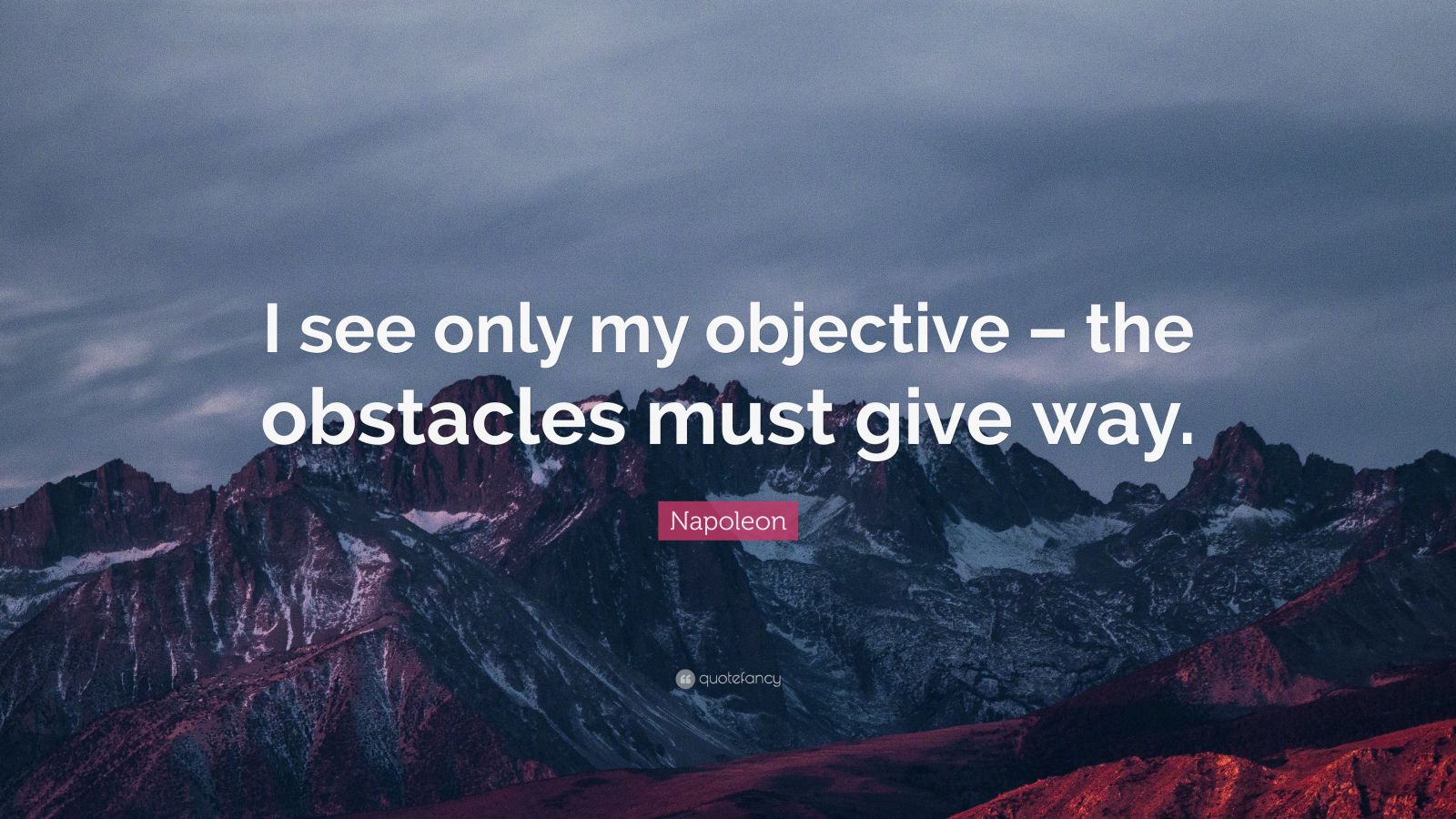 Napoleon Quote: “I see only my objective – the obstacles must give way ...