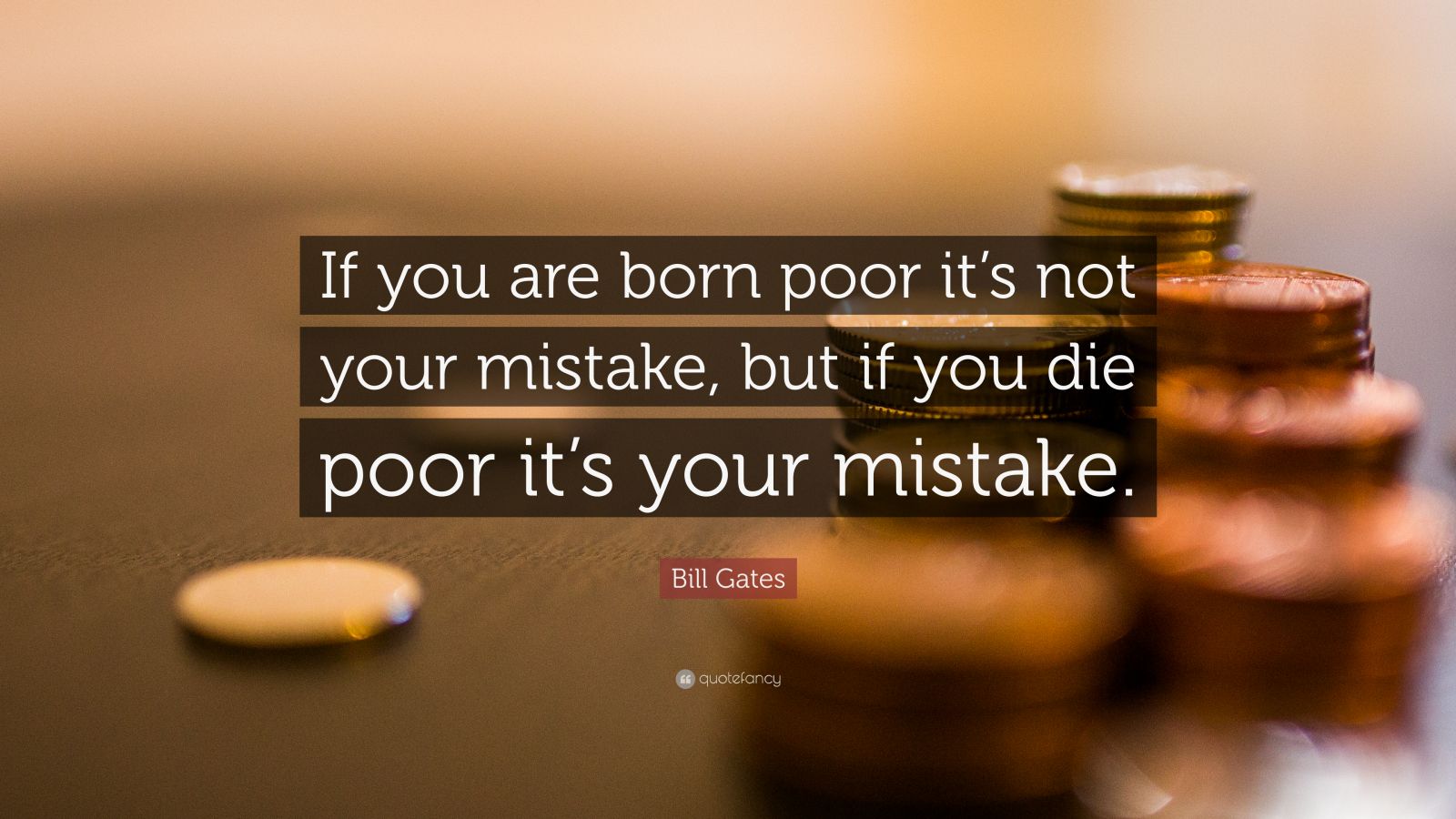 Bill Gates Quote: “If you are born poor it’s not your mistake, but if ...