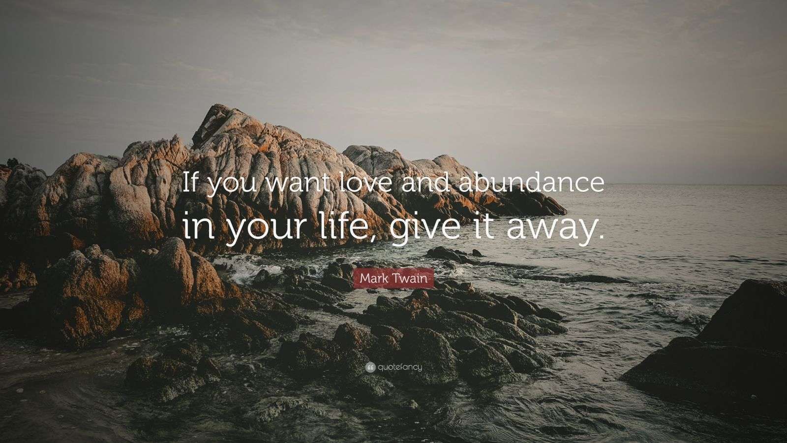 Mark Twain Quote: “If you want love and abundance in your life, give it ...