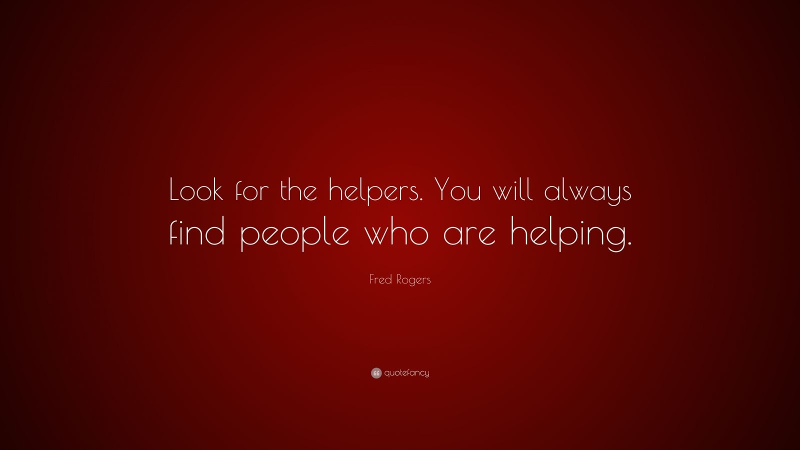 Fred Rogers Quote: “Look for the helpers. You will always find people ...