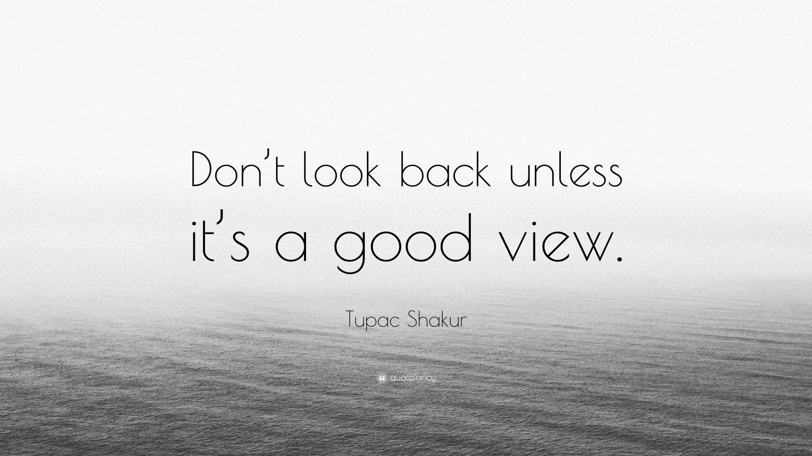 Tupac Shakur Quote: “Don’t look back unless it’s a good view.” (12 ...
