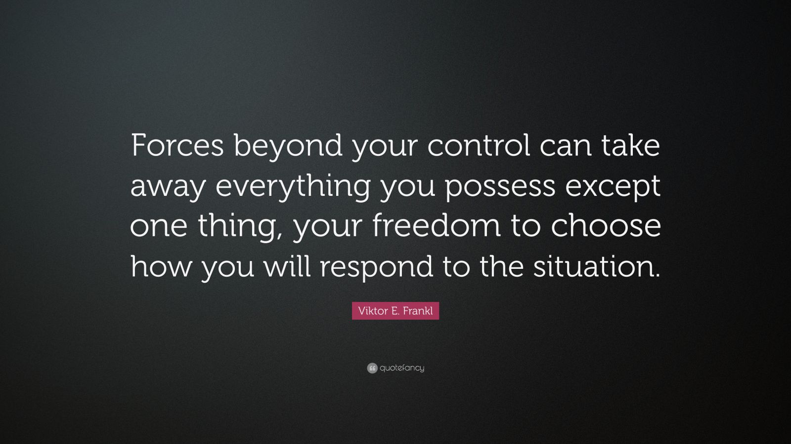 Viktor E. Frankl Quote: “Forces beyond your control can take away ...