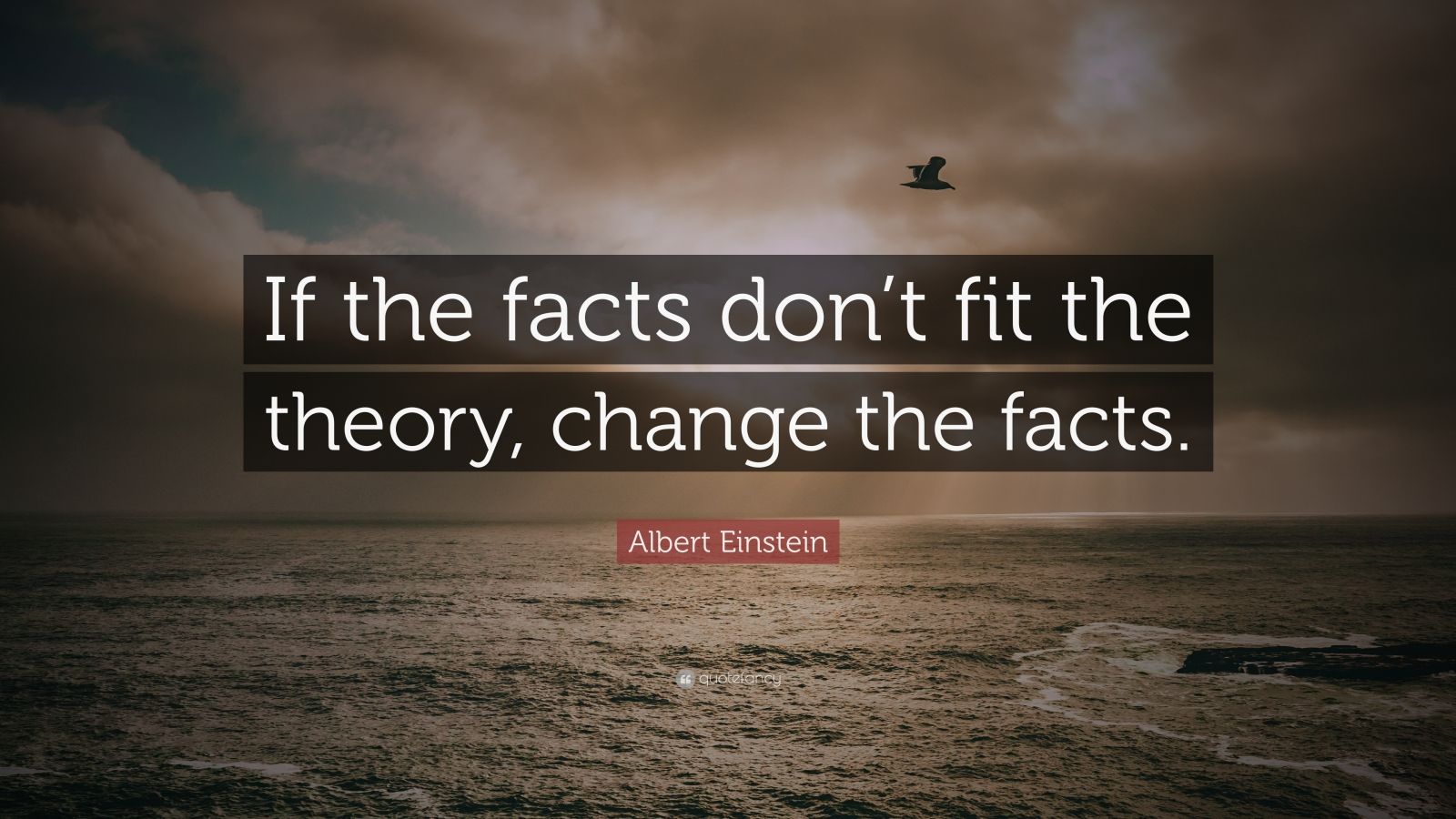 Albert Einstein Quote: “If the facts don’t fit the theory, change the ...